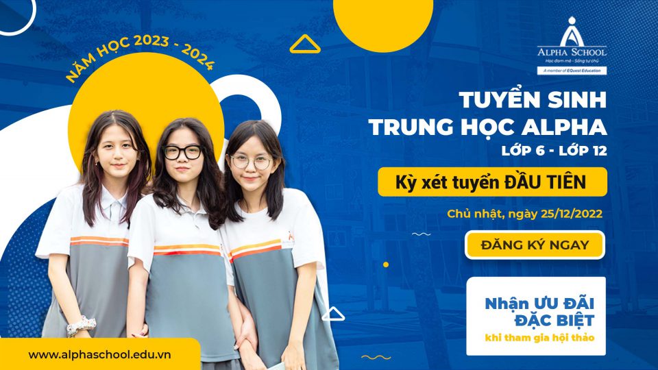 KỲ XÉT TUYỂN TRUNG HỌC ALPHA ĐẦU TIÊN - NĂM HỌC 2023 - 2024 - Alpha School - Học đam mê, Sống tự chủ